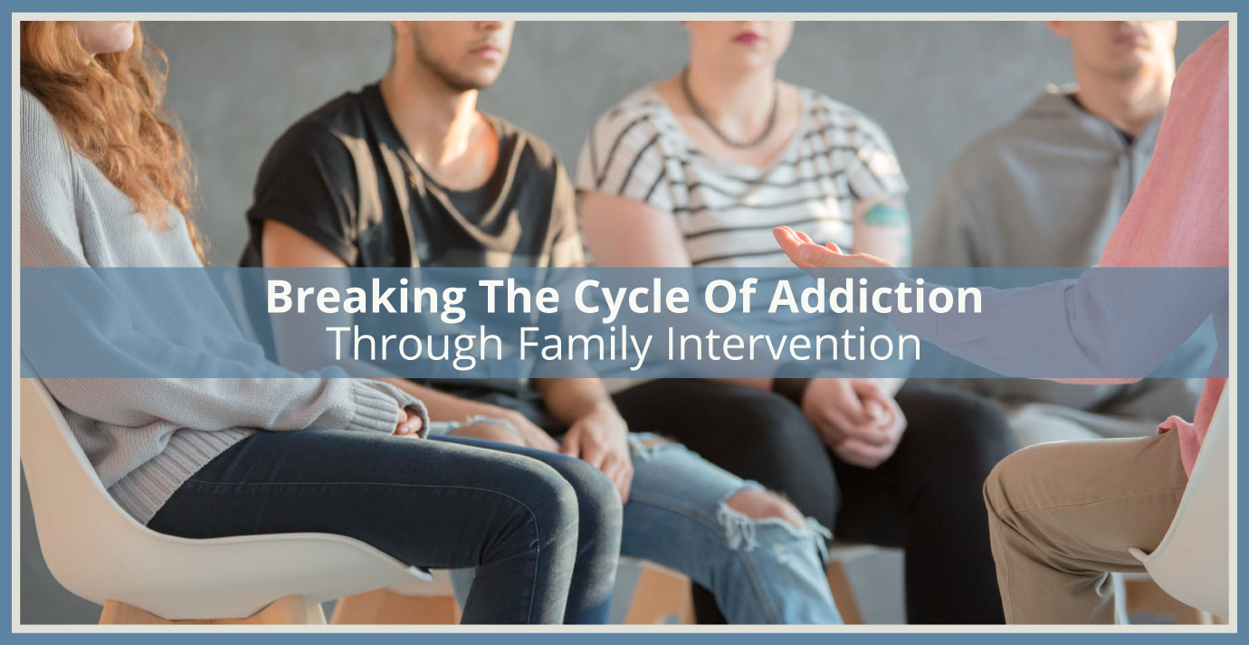 Breaking The Cycle Of Addiction Through Family Intervention